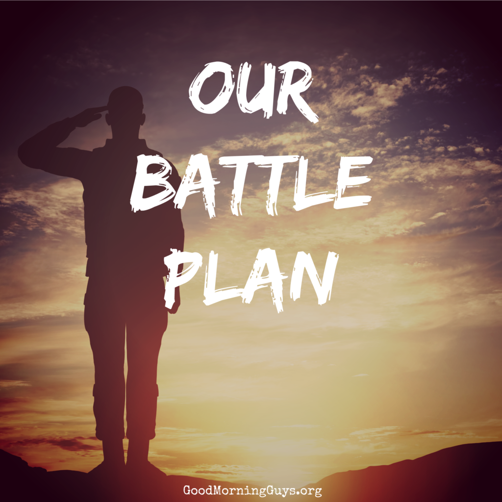 Our Battle Plan – Good Morning Guys
